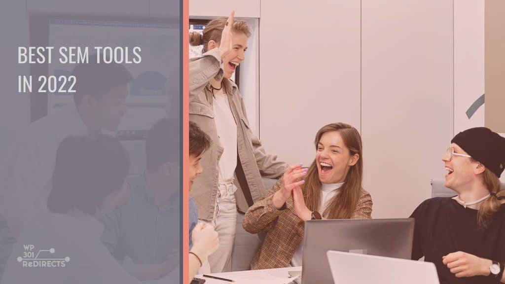 Best SEM Tools To Help Your Business Grow in 2022 - WP 301 Redirects