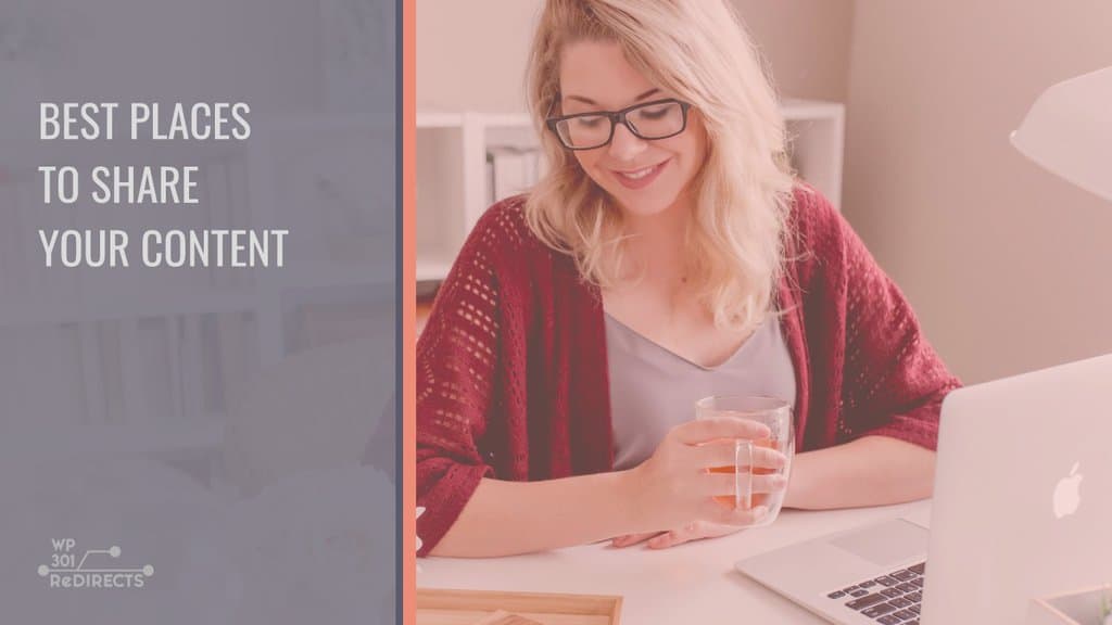 The Best Places to Share Your Content - WP 301 Redirects