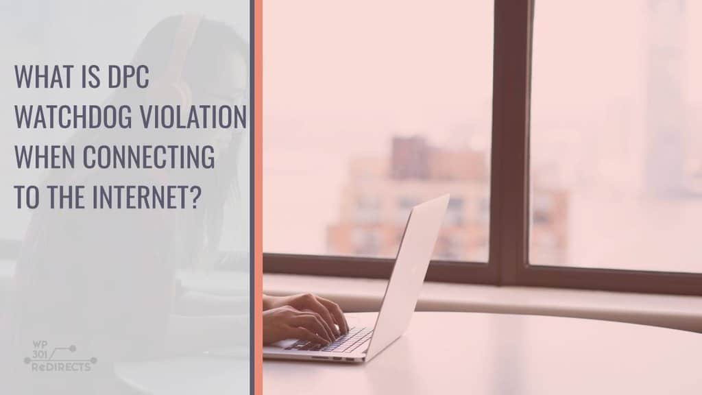 What Is DPC Watchdog Violation When Connecting to the Internet? - WP 301 Redirects