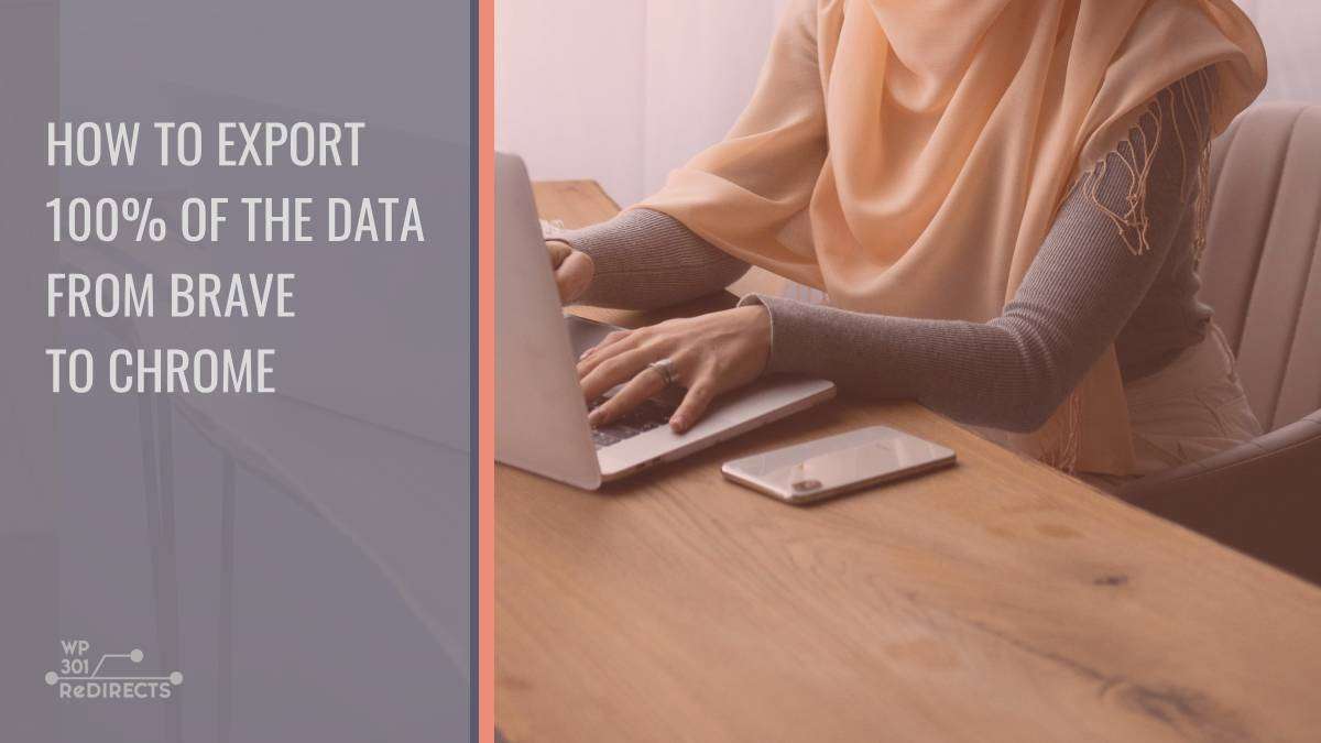 How to Export 100% of the Data from Brave to Chrome - WP 301 Redirects