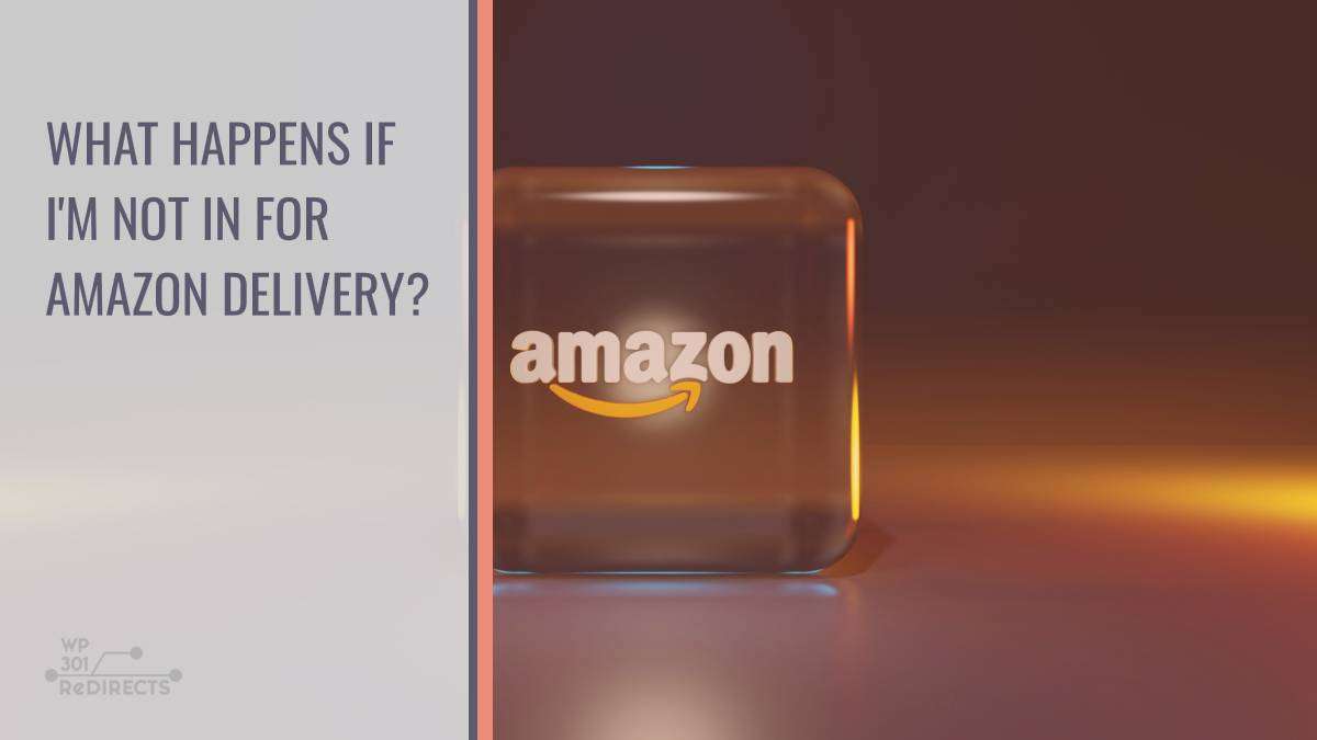 What happens if I'm not in for Amazon delivery? - WP 301 Redirects