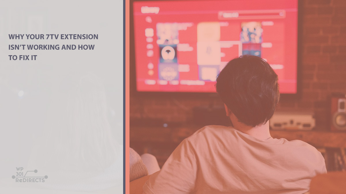 Why Your 7TV Extension Isn’t Working and How to Fix It - WP 301 Redirects