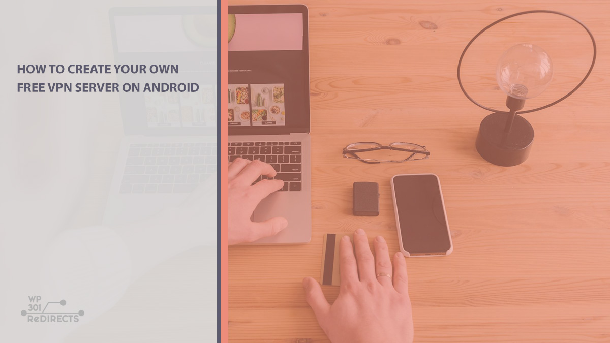 How to Create Your Own Free VPN Server on Android - WP 301 Redirects